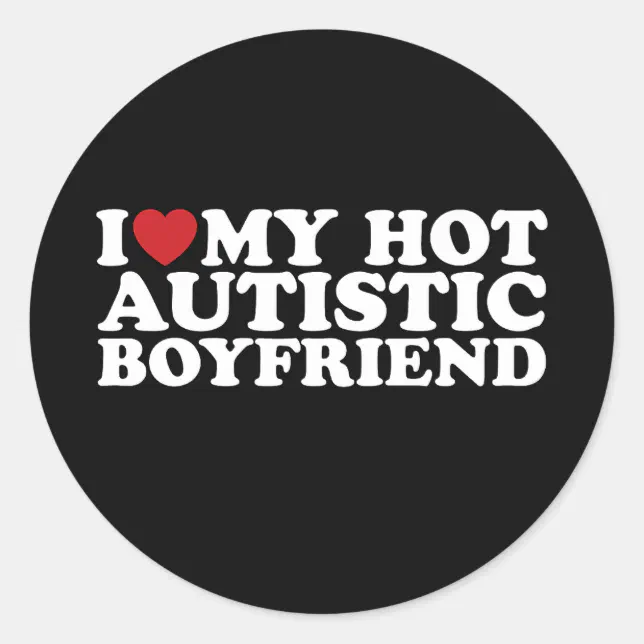 I Love My Hot Autistic Boyfriend BF Autism Heart Classic Round Sticker ...