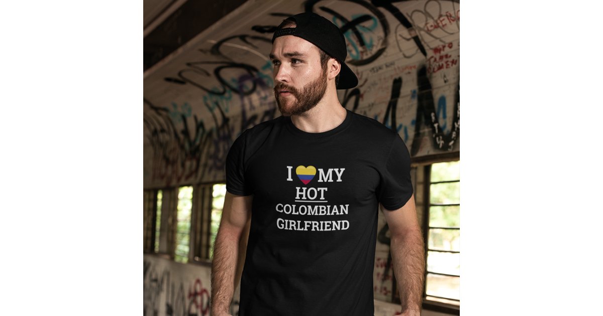 I love my hot colombian girlfriend T-Shirt | Zazzle