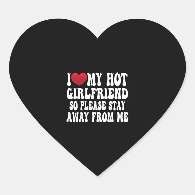 I Love My Hot Girlfriend So Please Stay Away From Heart Sticker | Zazzle