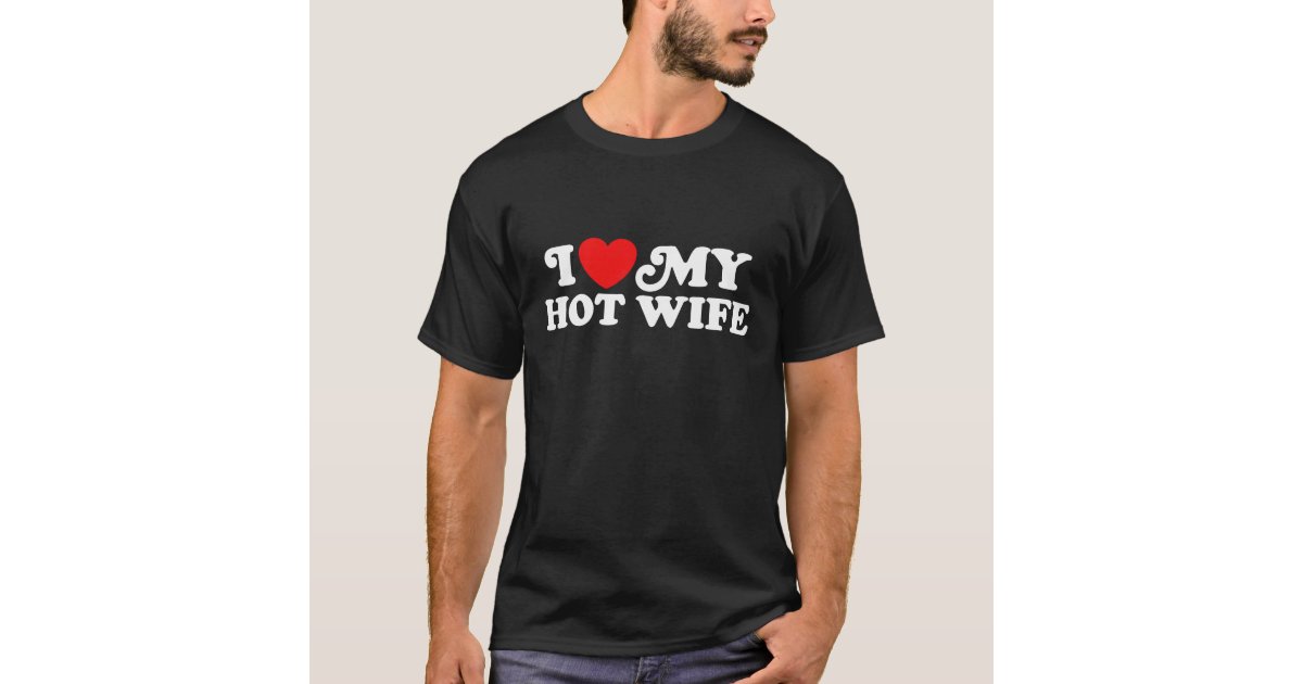 I Love My Hot Wife T Shirt