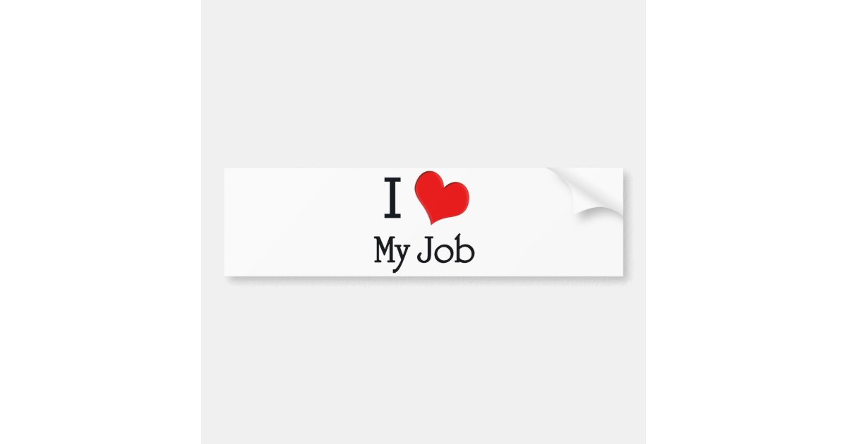 I Love My Job Bumper Sticker | Zazzle