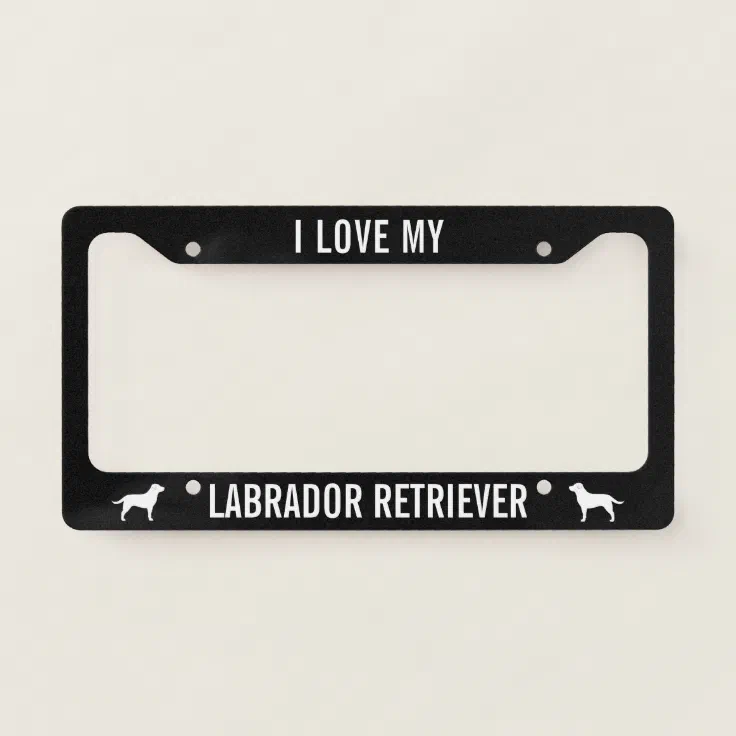 I Love My Labrador Retriever | Labs Custom License Plate Frame | Zazzle