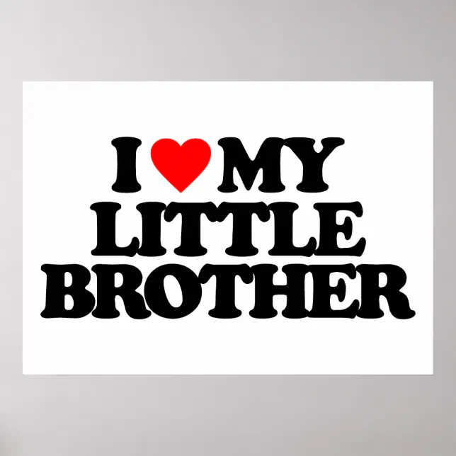 I LOVE MY LITTLE BROTHER POSTER | Zazzle