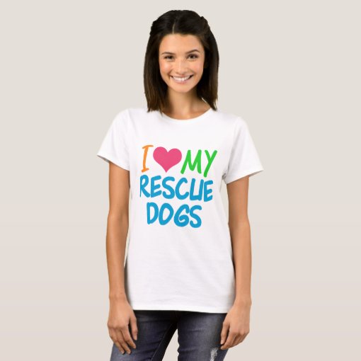 I Love My Rescue Dogs T-Shirt | Zazzle