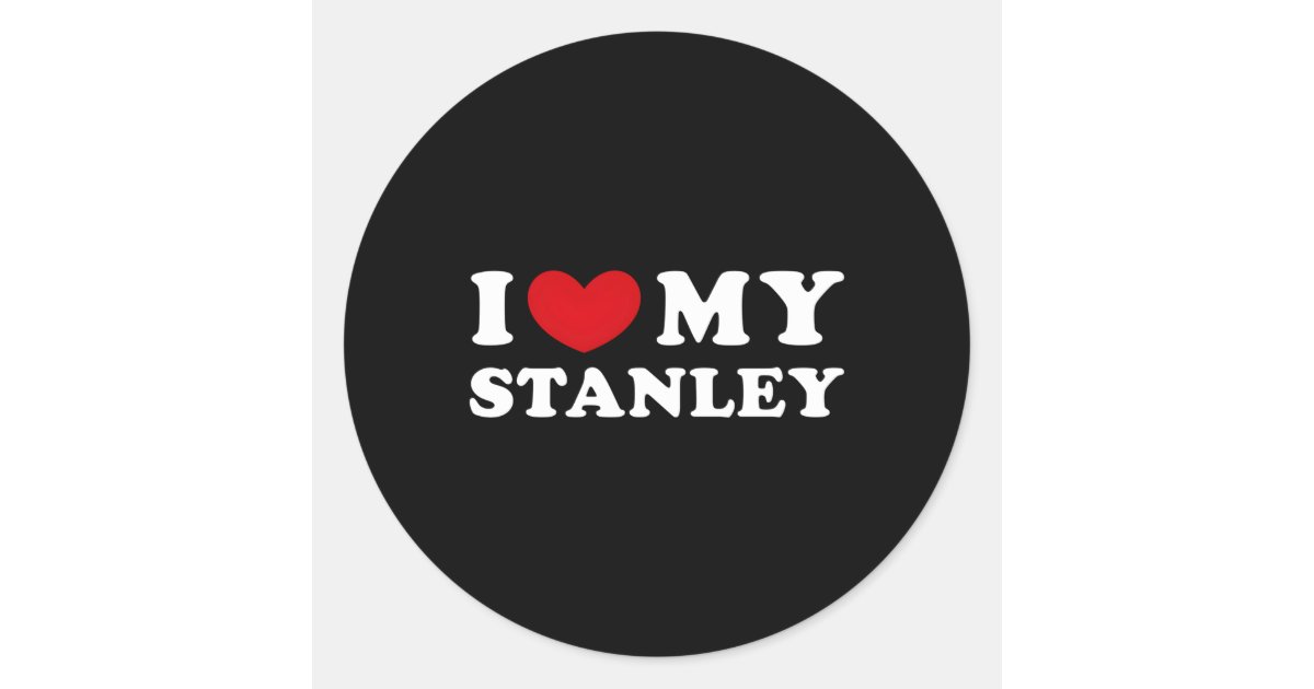 I Love My Stanley I He My Stanley Classic Round Sticker | Zazzle