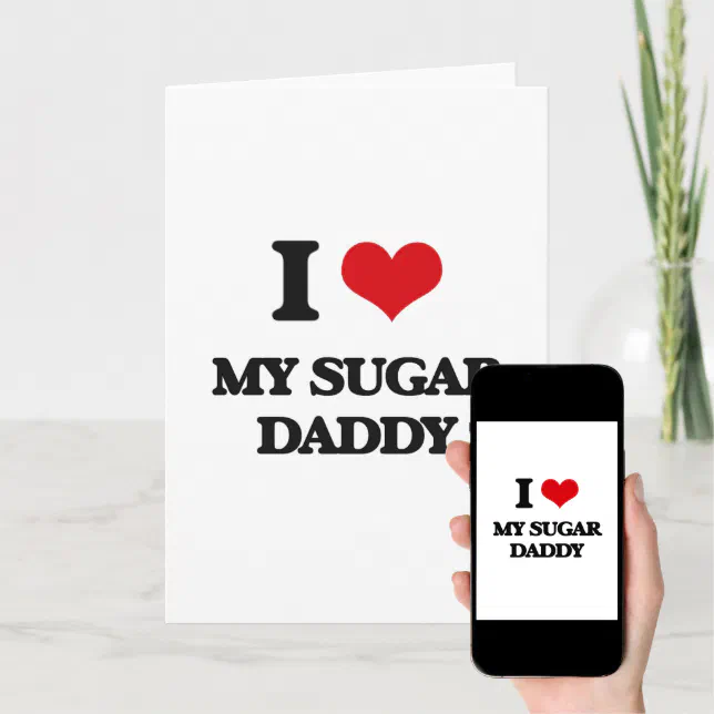 I love My Sugar Daddy Card | Zazzle