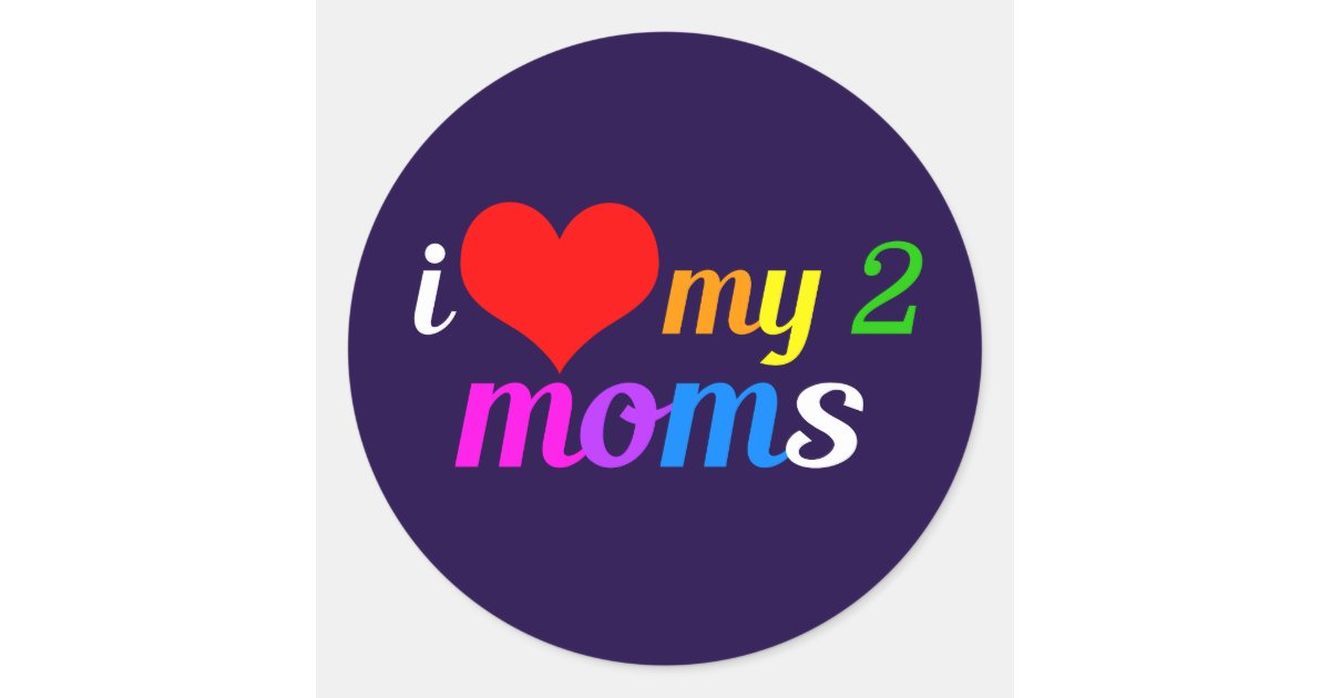 I Love My Two Moms Classic Round Sticker | Zazzle