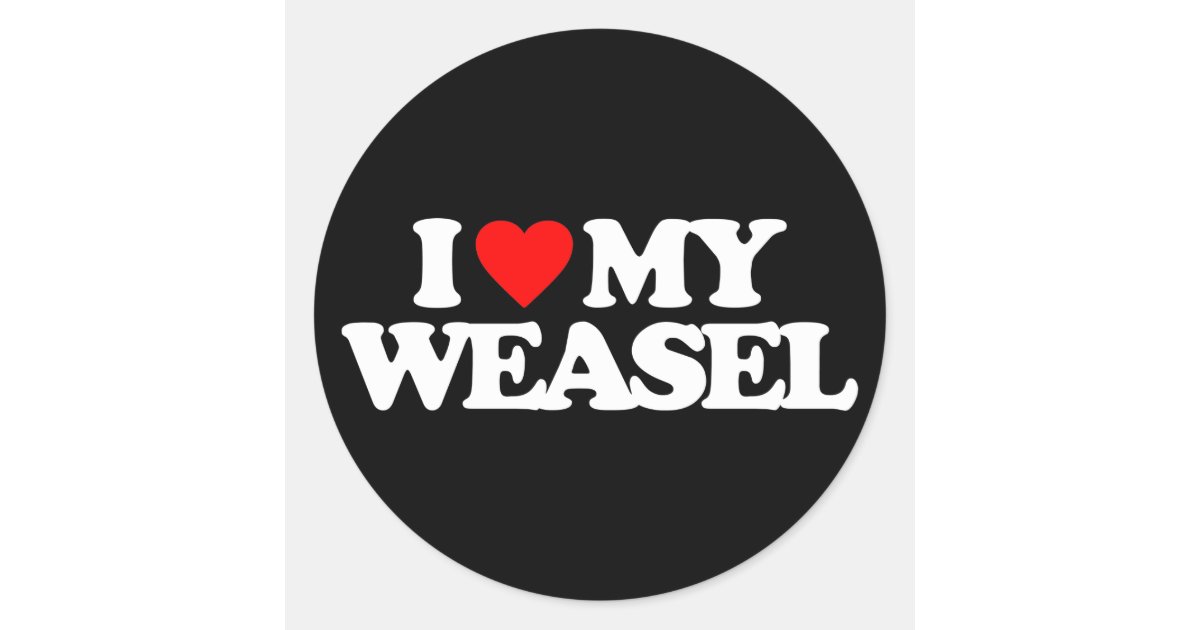 I LOVE MY WEASEL CLASSIC ROUND STICKER | Zazzle