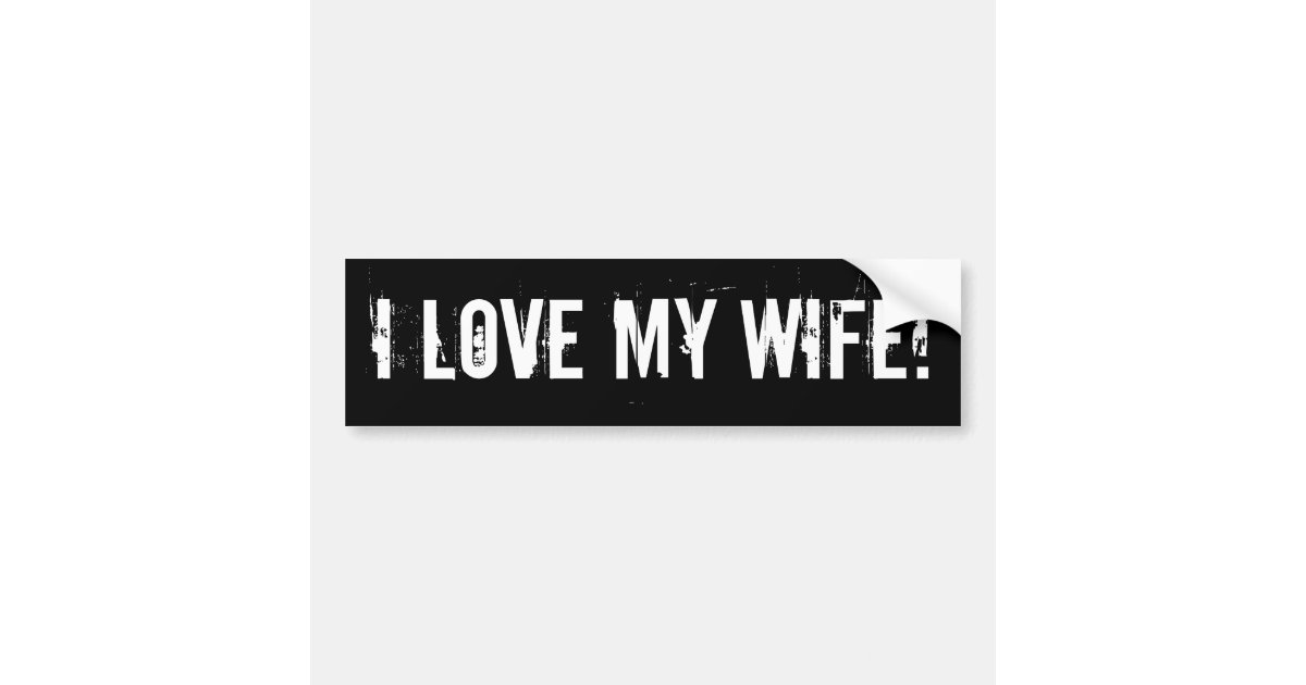 I love my wife! bumper sticker | Zazzle