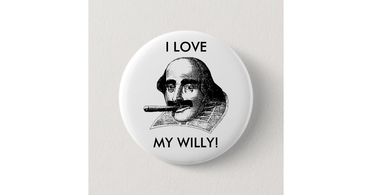 I LOVE MY WILLY! BUTTON | Zazzle