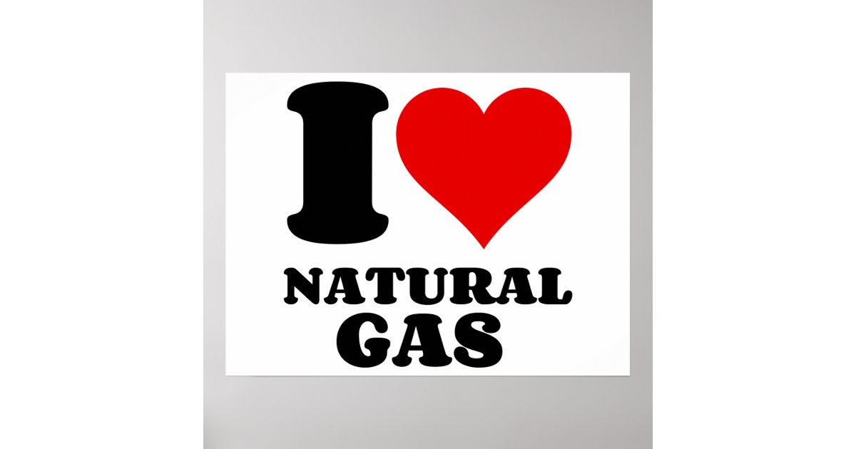 I LOVE NATURAL GAS POSTER | Zazzle