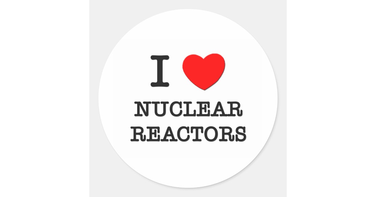 I Love Nuclear Reactors Classic Round Sticker | Zazzle