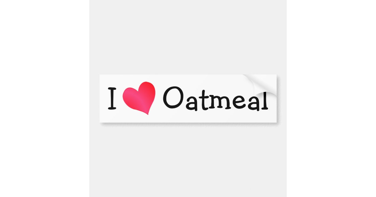 I Love Oatmeal Bumper Sticker | Zazzle