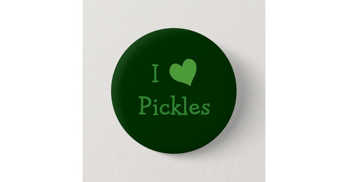 I Love Pickles Button | Zazzle