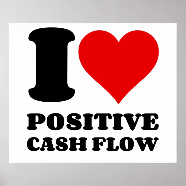 I LOVE POSITIVE CASH FLOW POSTER | Zazzle