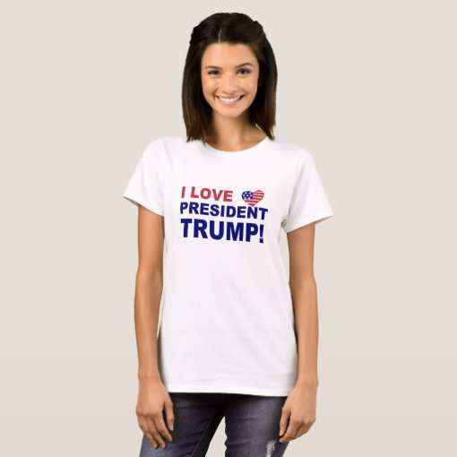 I Love President Trump T-Shirt | Zazzle