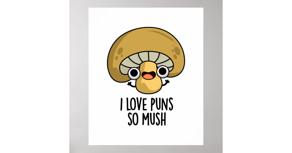 I Love Puns So Mush Funny Mushroom Pun Poster | Zazzle