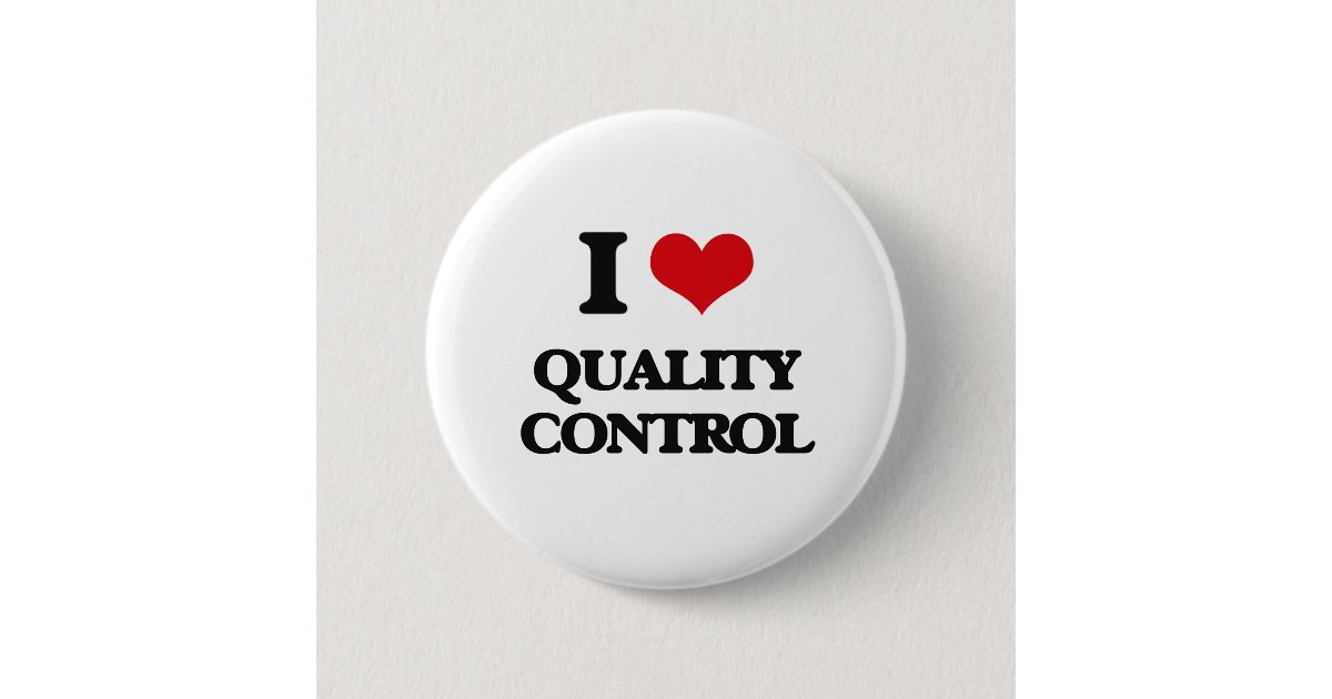 I Love Quality Control Button | Zazzle