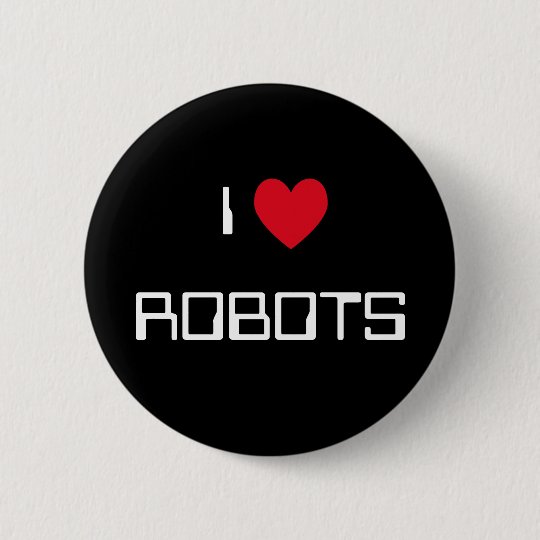 I Love Robots Pinback Button | Zazzle.com