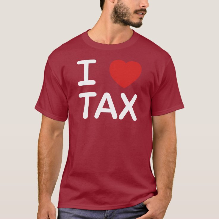 I Love Tax T-Shirt | Zazzle