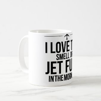 I Love the Smell of Jet Fuel Mug | Zazzle