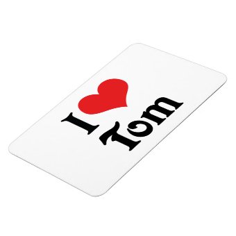 I Love Tom Magnet | Zazzle