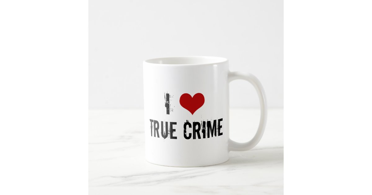 I Love True Crime Coffee Mug | Zazzle
