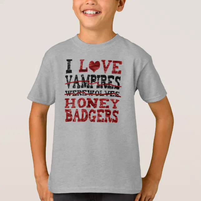 I love vampires werewolves honey badger T-Shirt | Zazzle