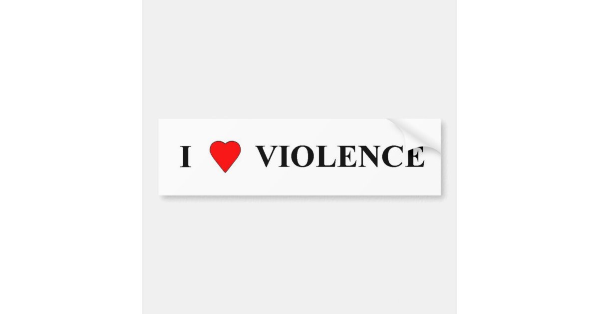 I love violence bumper sticker | Zazzle