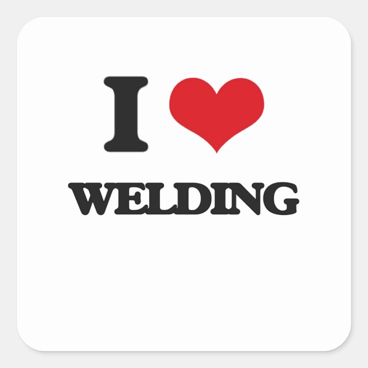 I Love Welding Square Sticker | Zazzle