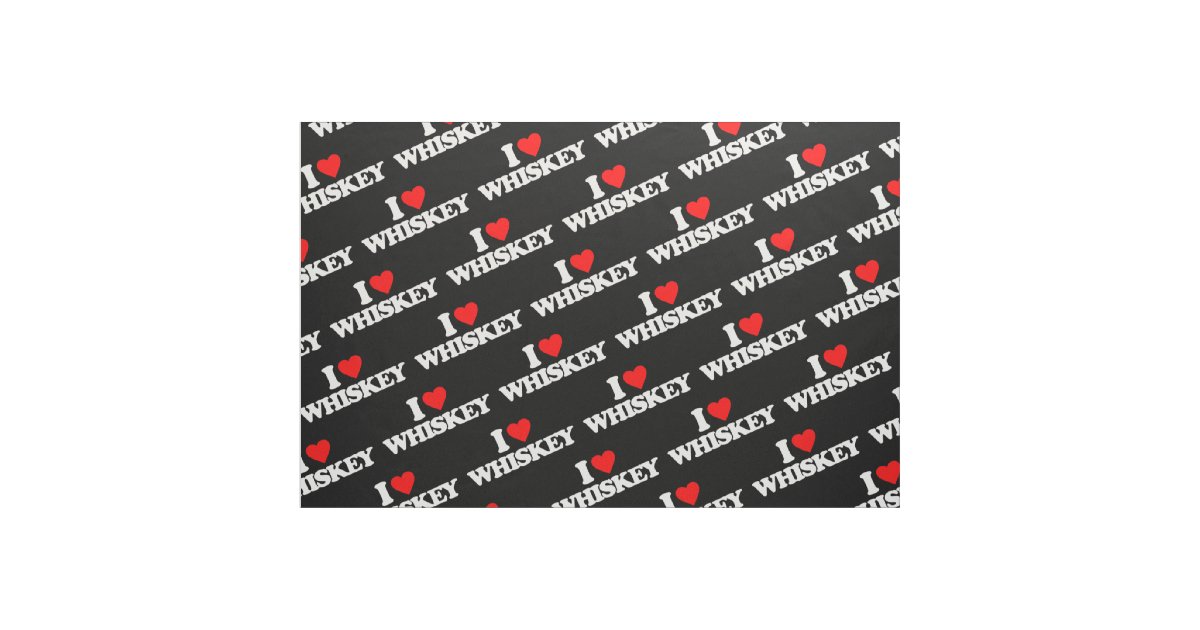 I LOVE WHISKEY FABRIC | Zazzle
