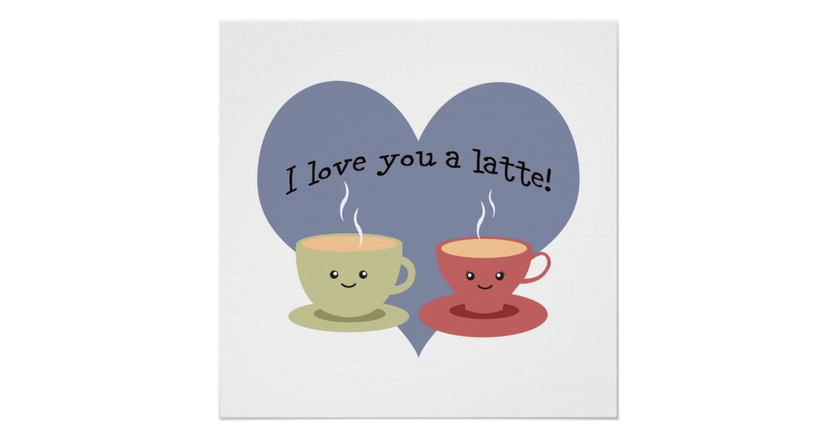 I love you a latte! poster | Zazzle