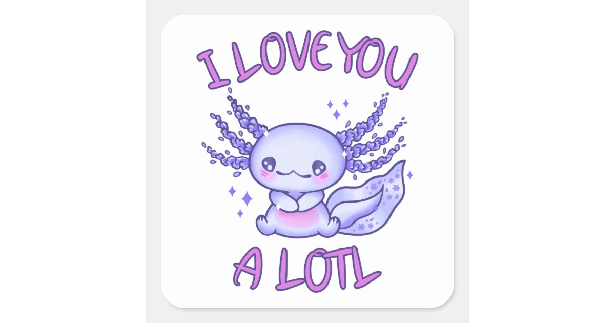 I love you a lotl Axolotl in love Square Sticker | Zazzle I love you a lotl Axolotl in love Square Sticker | Zazzle