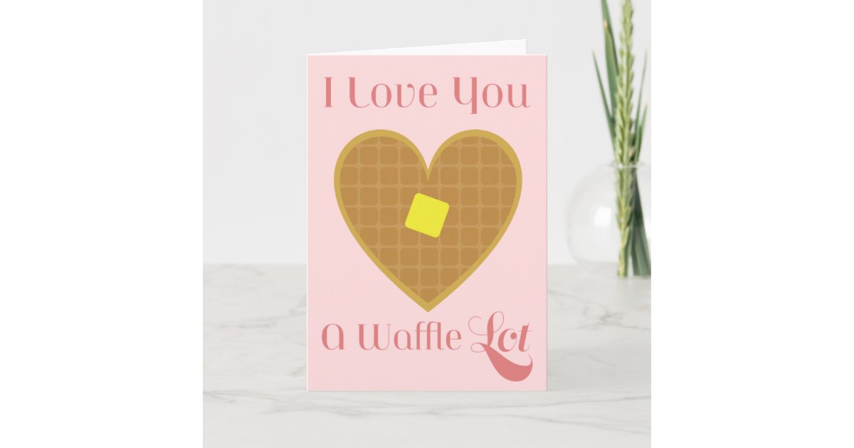I Love You A Waffle Lot Valentine Heart Card | Zazzle