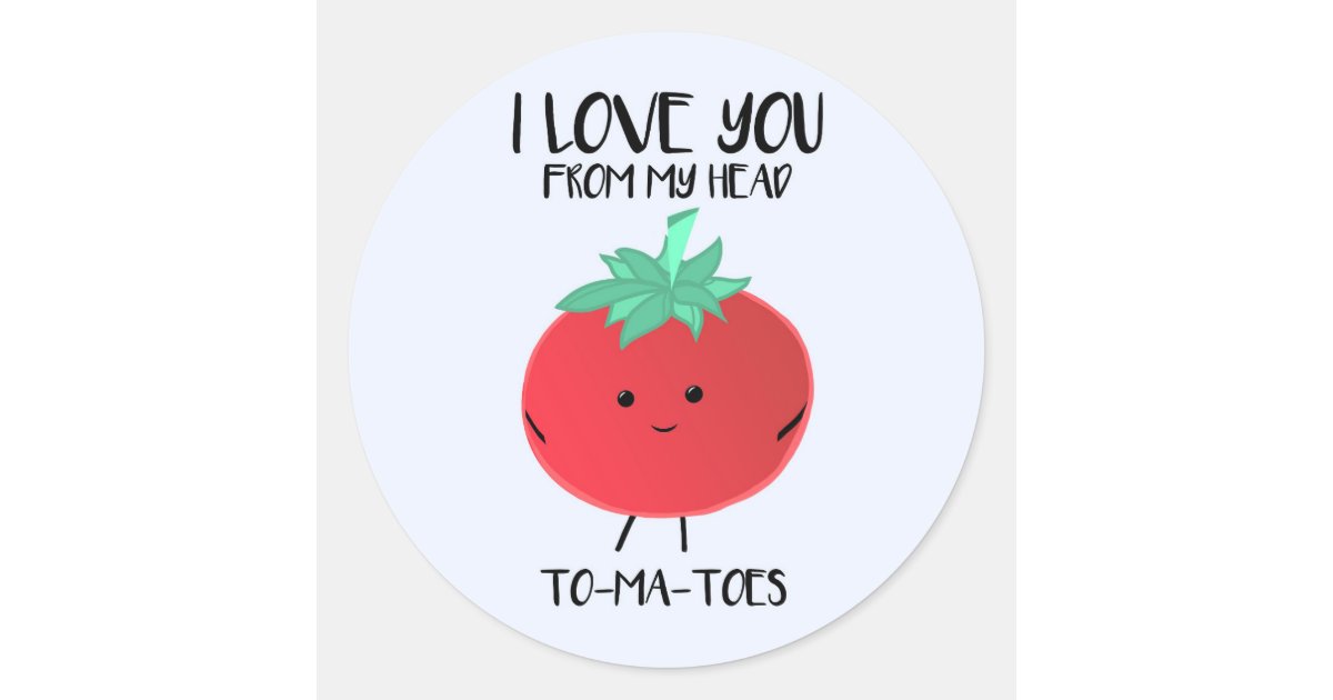 I love you from my head TO-MA-TOES - Stickers | Zazzle