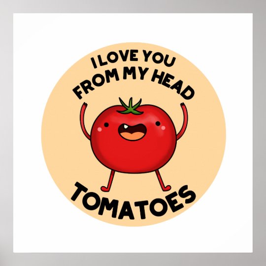 I Love You From My Head Tomatoes Cute Tomato Pun Poster