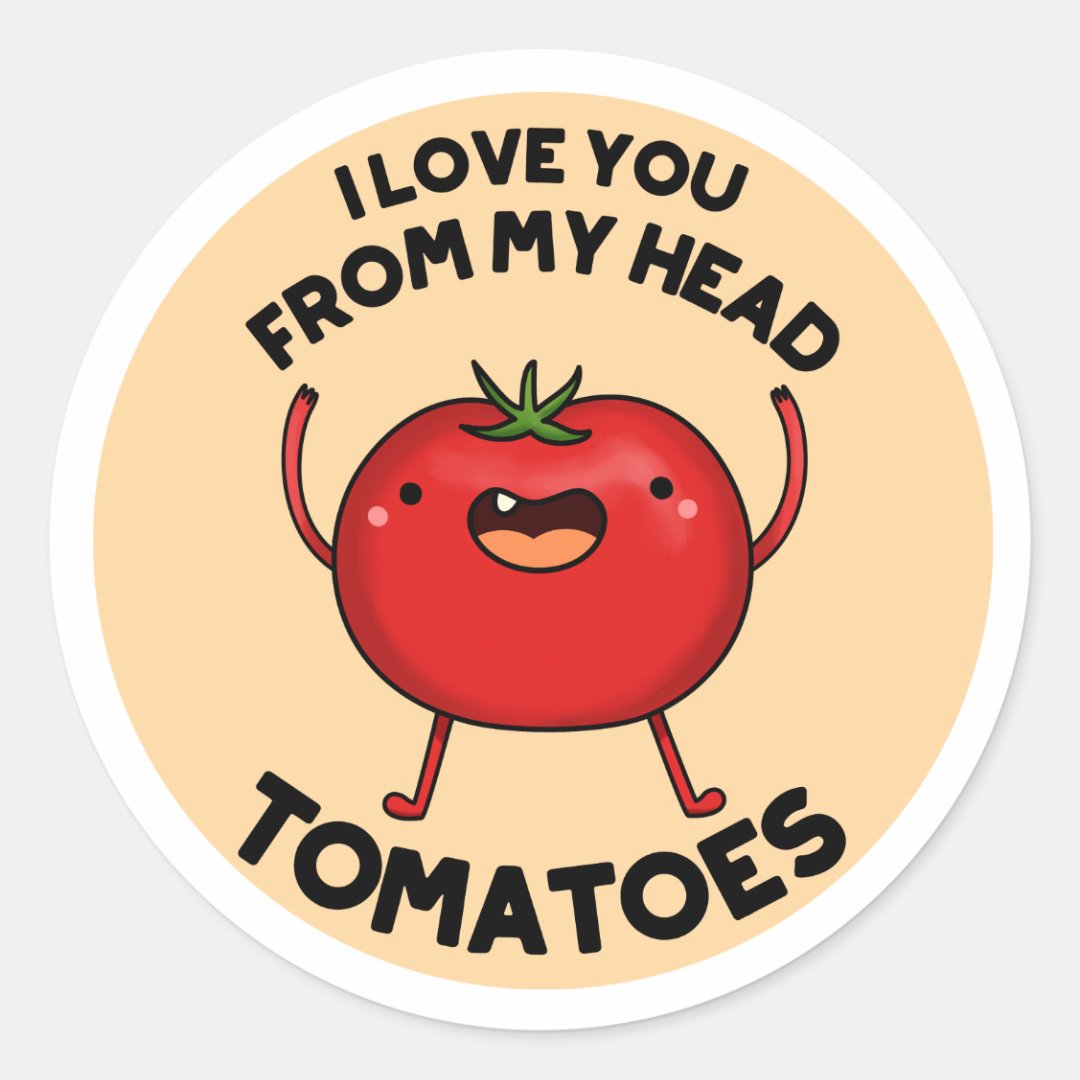 I Love You From My Head Tomatoes Funny Tomato Pun Classic Round Sticker ...