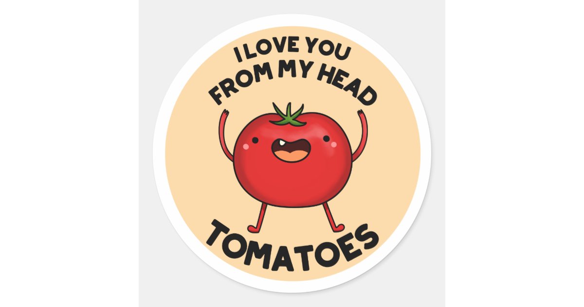 I Love You From My Head Tomatoes Funny Tomato Pun Classic Round Sticker ...