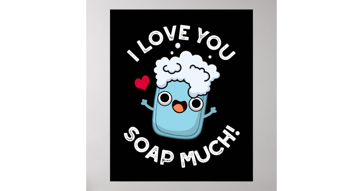I Love You Soap Much Funny Soap Pun Dark BG Poster | Zazzle