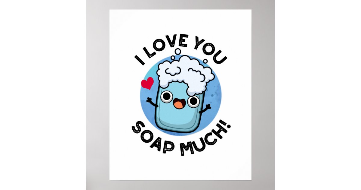 I Love You Soap Much Funny Soap Pun Poster | Zazzle