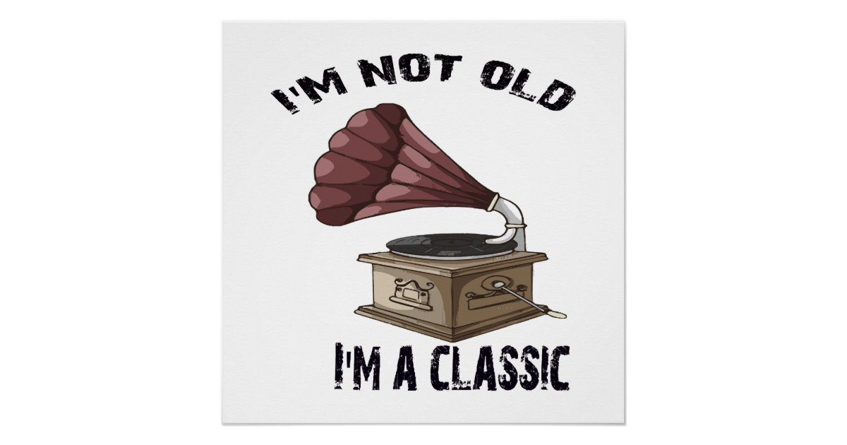 I m not old i m classic poster | Zazzle