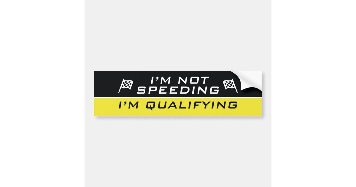 I’m Not Speeding, I’m Qualifying Bumper Sticker | Zazzle