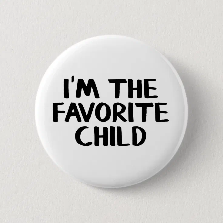 I’m the favorite child button | Zazzle