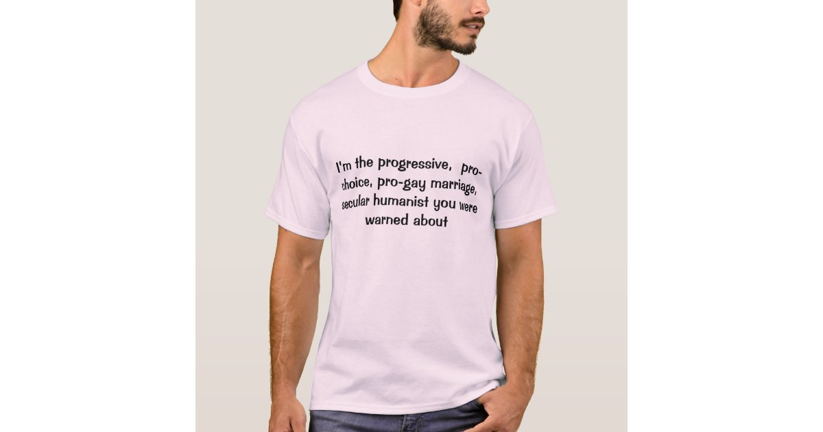 I’m the progressive, pro-choice, ... T-Shirt | Zazzle