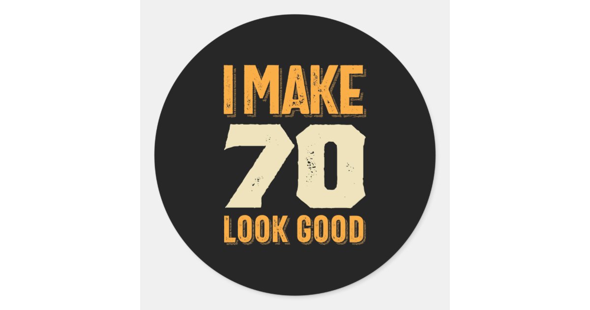 I Make 70 Look Good 70th Birthday Gift Classic Round Sticker | Zazzle