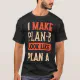 I Make Plan B Look Like Plan A Motivational T-Shirt | Zazzle