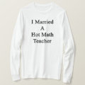 I Married A Hot Math Teacher T-Shirt | Zazzle