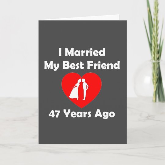 I Married My Best Friend 47 Years Ago Card | Zazzle.com