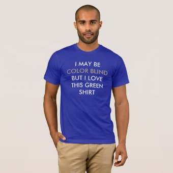 I May Be Color Blind T-Shirt | Zazzle