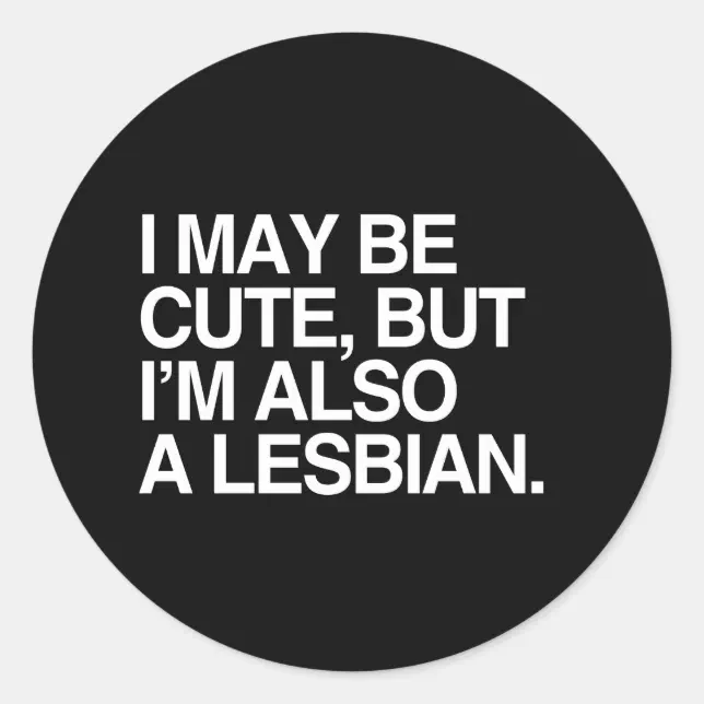 I MAY BE CUTE BUT I'M ALSO A LESBIAN - WHITE -.png Classic Round ...